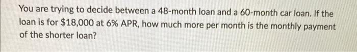 Solved You are trying to decide between a 48-month loan and | Chegg.com