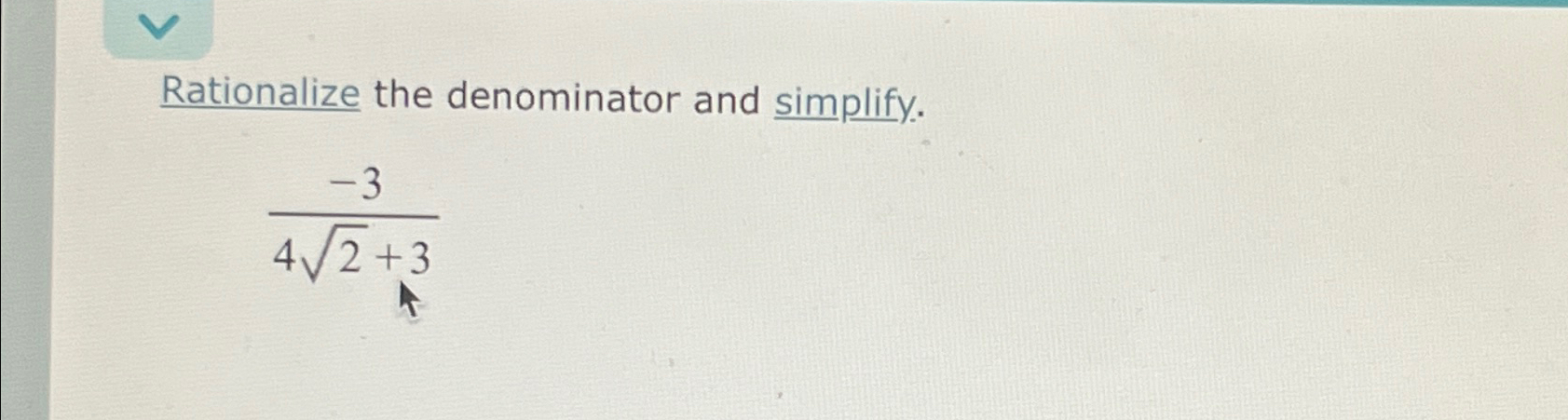 Solved Rationalize the denominator and simplify.-3422+3 | Chegg.com Solved Rationalize the denominator and simplify.-3422+3 | Chegg.com