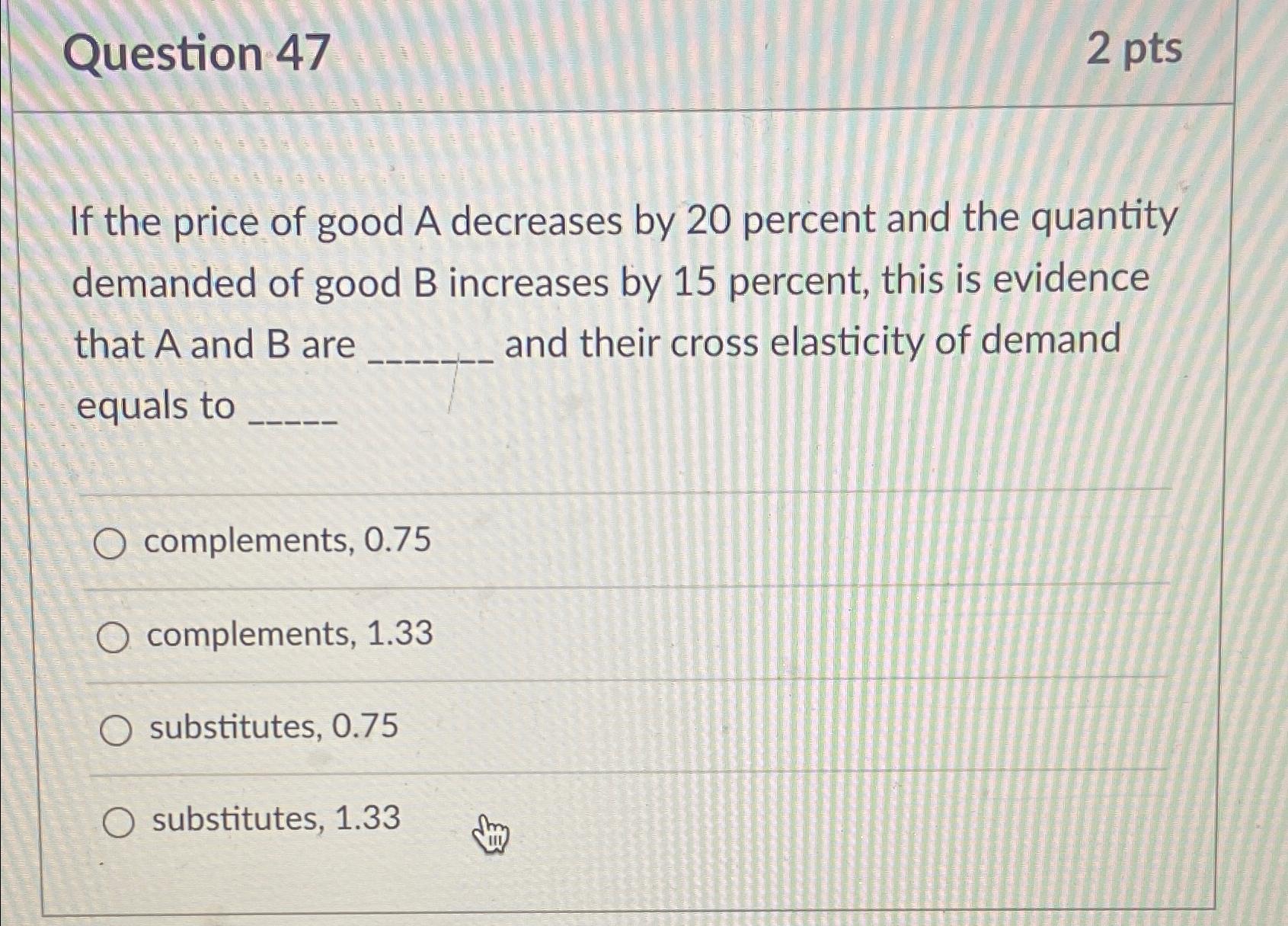 Solved Question 472 ﻿ptsIf the price of good A decreases by | Chegg.com