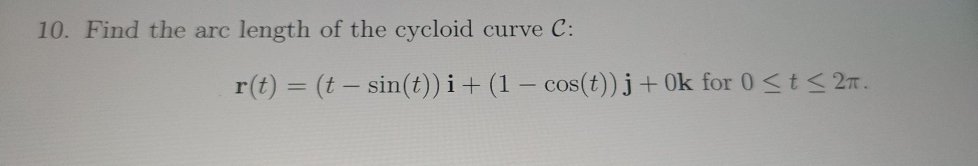 Solved 10. Find the arc length of the cycloid curve C : | Chegg.com