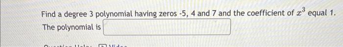 Solved Find a degree 3 polynomial having zeros −5,4 and 7 | Chegg.com