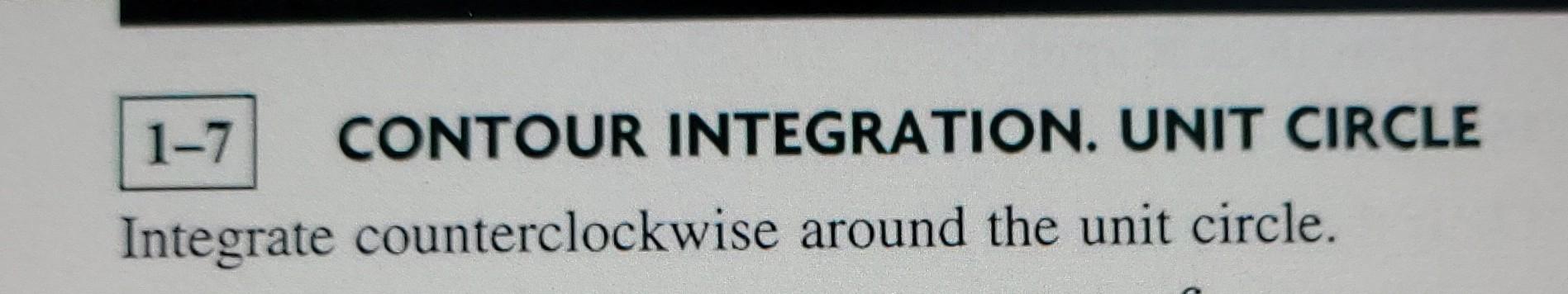 Solved 1-7 CONTOUR INTEGRATION. UNIT CIRCLE Integrate | Chegg.com