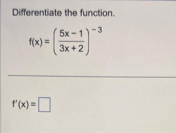 Solved Differentiate the function. f(x)=(3x+25x−1)−3 f′(x)= | Chegg.com