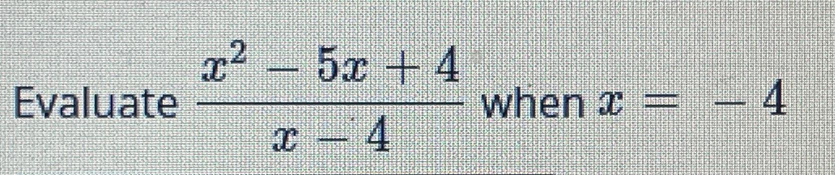 Solved Evaluate x2-5x+4x-4 ﻿when x=-4 | Chegg.com