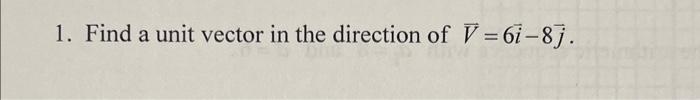Solved 1. Find a unit vector in the direction of V=6i−8j. | Chegg.com