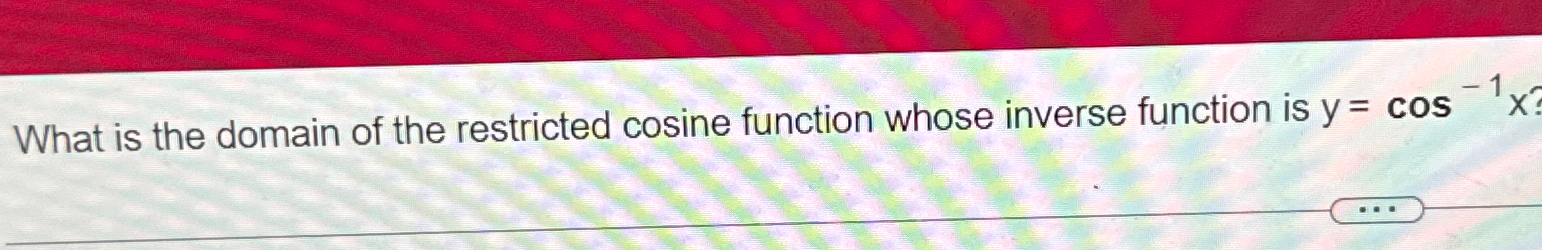 Solved What is the domain of the restricted cosine function | Chegg.com