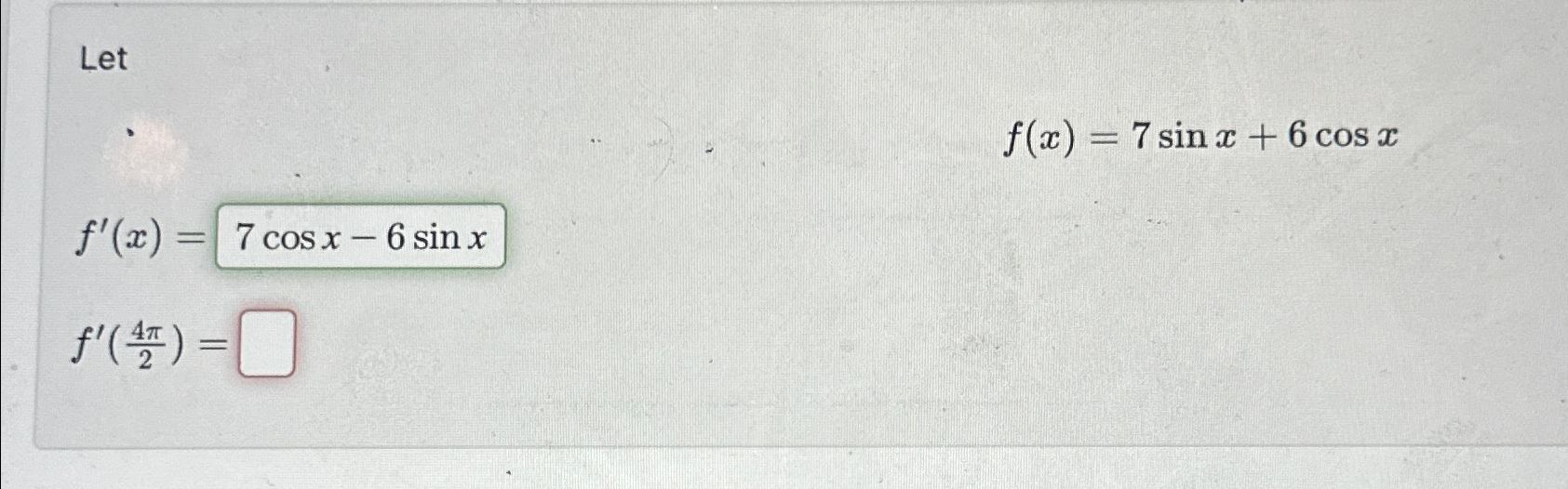 Solved Letf(x)=7sinx+6cosxf'(x)=f'(4π2)= | Chegg.com