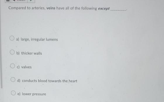 Solved Compared to arteries, veins have all of the following | Chegg.com