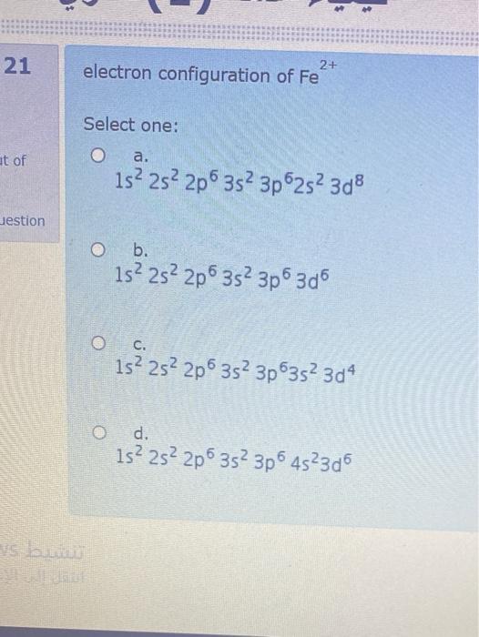 Solved 21 2+ electron configuration of Fe Select one: it of | Chegg.com