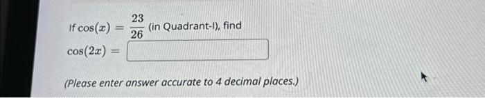 Solved If cos(x) cos(2x) = - 23 26 (in Quadrant-l), find | Chegg.com