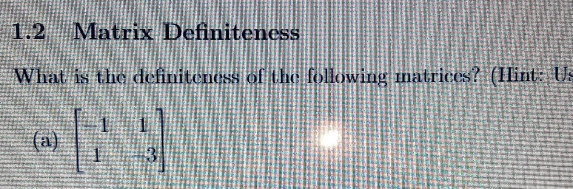 Solved 1.2 Matrix Definiteness What is the definiteness of | Chegg.com
