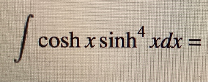 Solved cosh x sinh4 xdx = | Chegg.com