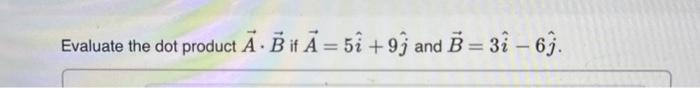 Solved Evaluate the dot product A⋅B if A=5i^+9j^ and | Chegg.com