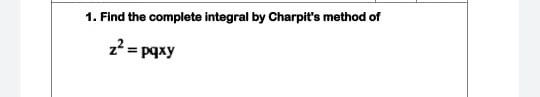 Solved 1. Find the complete integral by Charpit's method of | Chegg.com