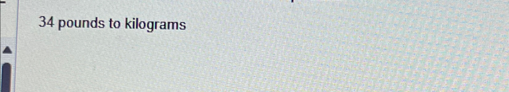 Solved 34 ﻿pounds to kilograms | Chegg.com