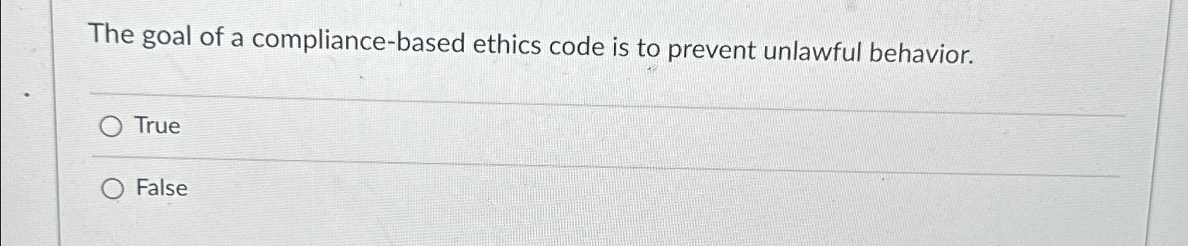 Solved The goal of a compliance-based ethics code is to | Chegg.com