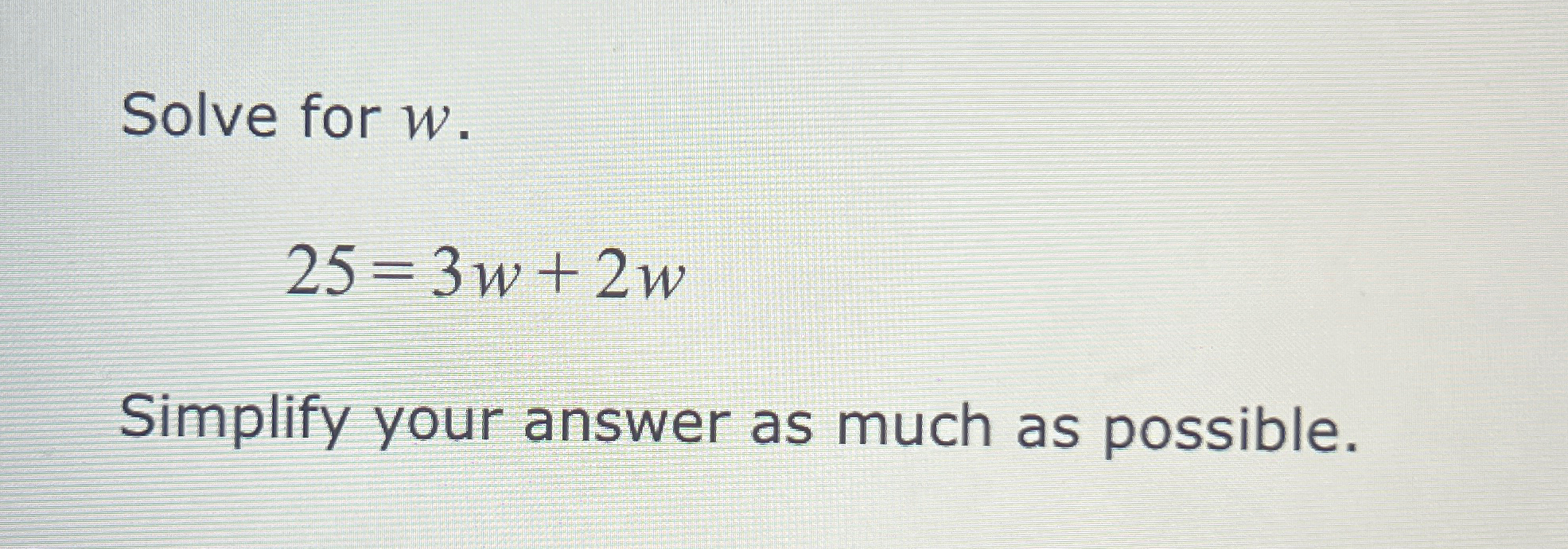 Solved Solve for w.25=3w+2wSimplify your answer as much as | Chegg.com