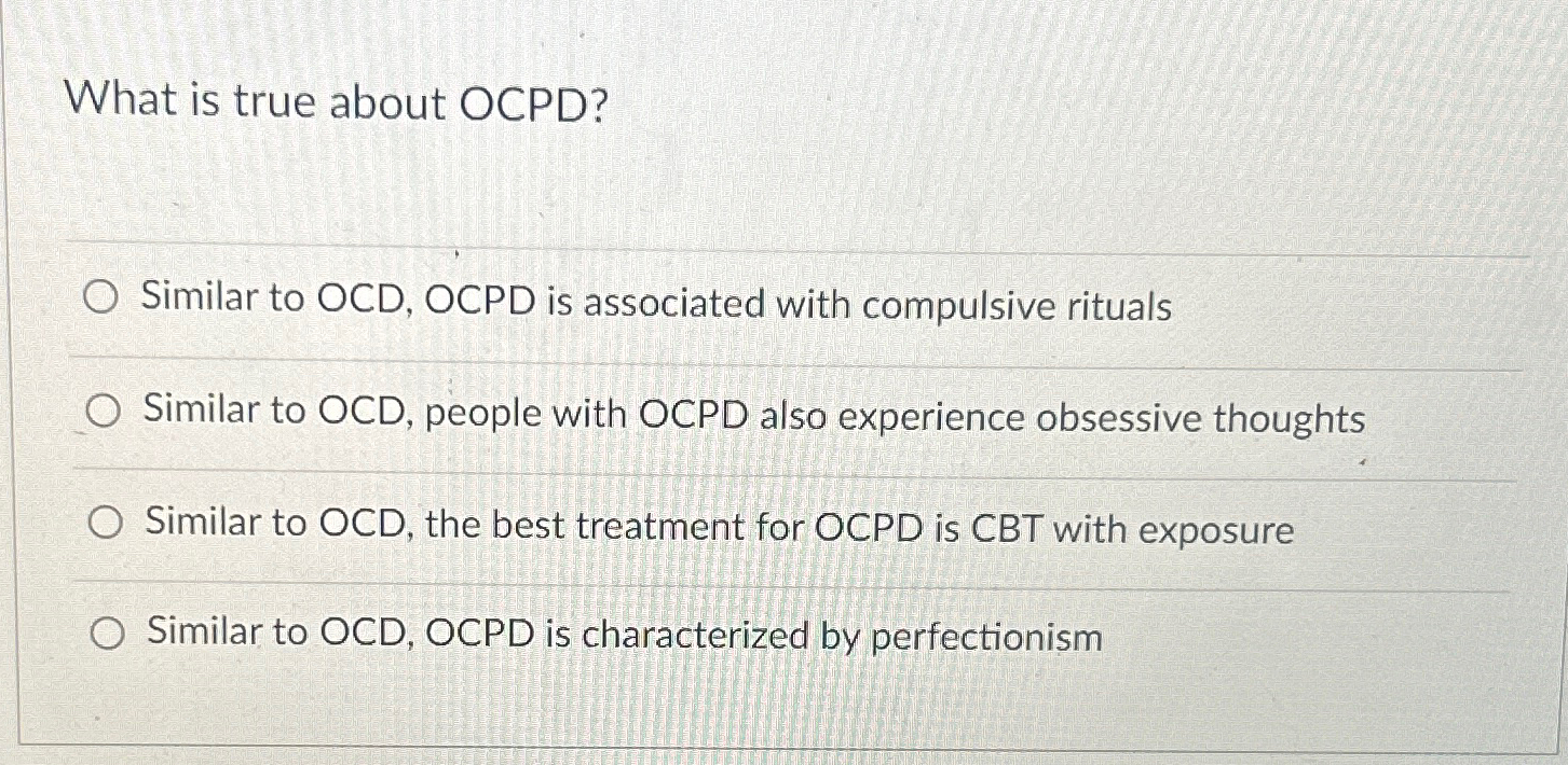 Solved What is true about OCPD?Similar to OCD, OCPD is | Chegg.com