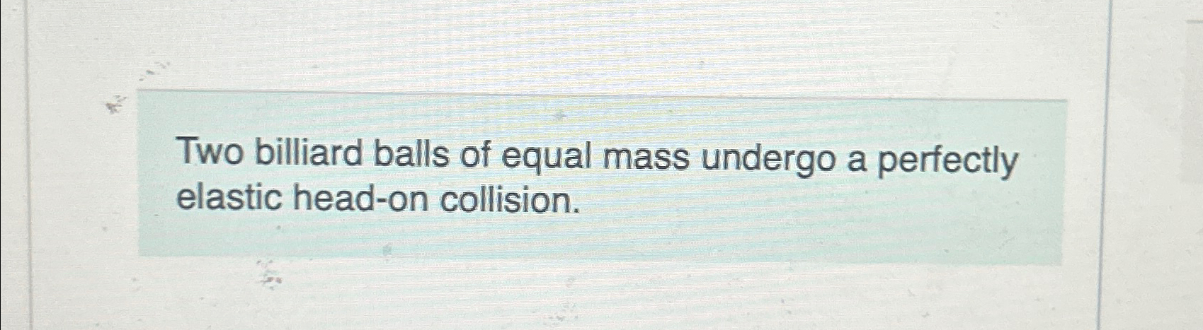 Solved Two billiard balls of equal mass undergo a perfectly | Chegg.com