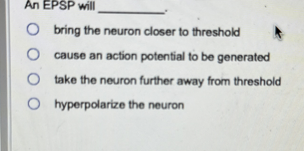 Solved An EPSP willbring the neuron closer to thresholdcause | Chegg.com