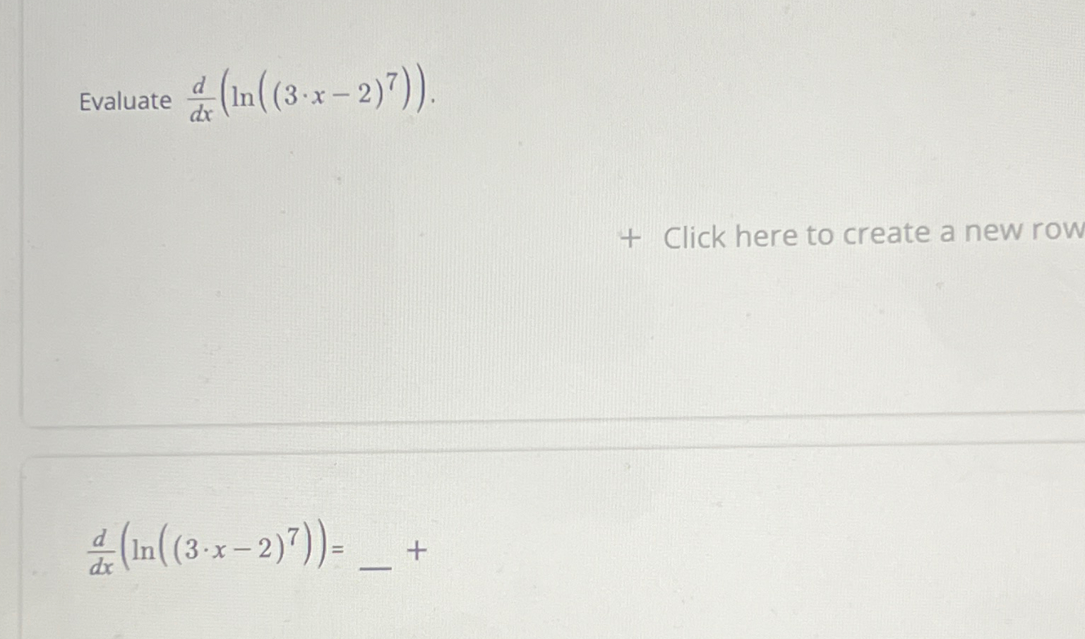 Solved Evaluate ddx(ln((3*x-2)7)).Click here to create a new | Chegg.com