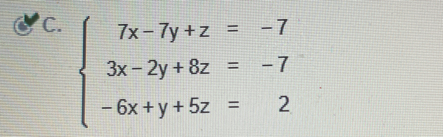 Solved C. 7x-7y+z=-73x-2y+8z=-7-6x+y+5z=2Preform row | Chegg.com
