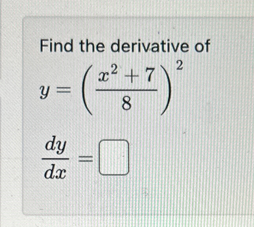 Solved Find the derivative ofy=(x2+78)2dydx= | Chegg.com