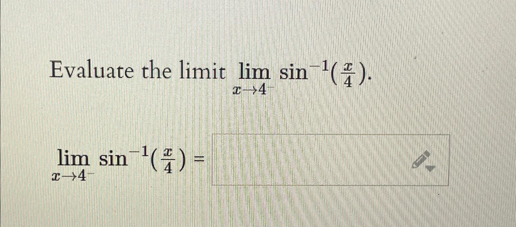 Solved Evaluate the limit limx→4-sin-1(x4)limx→4-sin-1(x4)= | Chegg.com