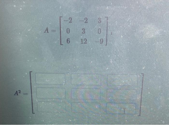 Solved A=⎣⎡−206−231230−9⎦⎤ | Chegg.com