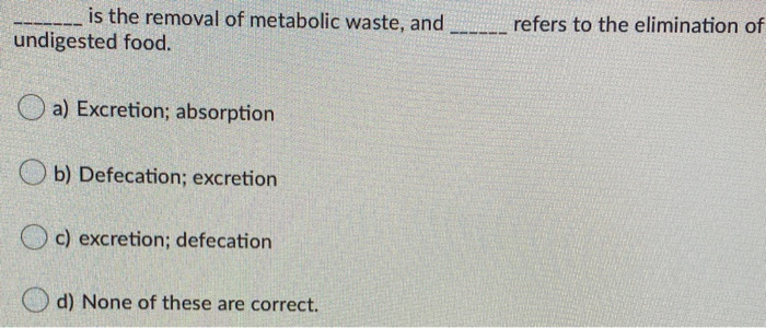 Solved Is the removal of metabolic waste, and undigested | Chegg.com