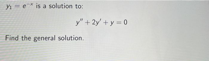 Solved y1=e−x is a solution to: y′′+2y′+y=0 Find the general | Chegg.com