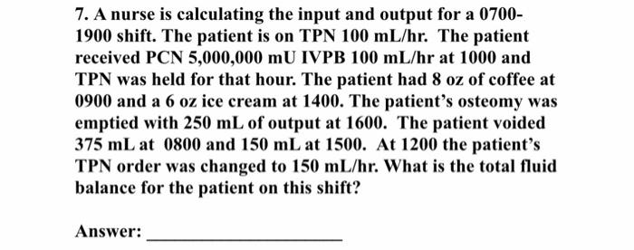 Solved 7. A nurse is calculating the input and output for a | Chegg.com