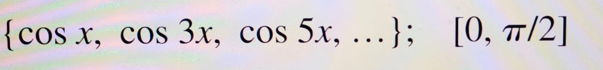 {cosx,cos3x,cos5x,…};[0,π/2] | Chegg.com