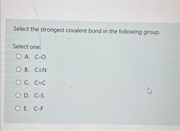 Solved Select the strongest covalent bond in the following | Chegg.com