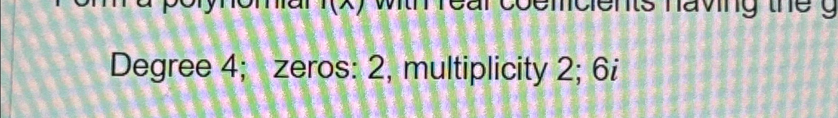 Solved Degree 4; zeros: 2 , ﻿multiplicity 2;6i | Chegg.com