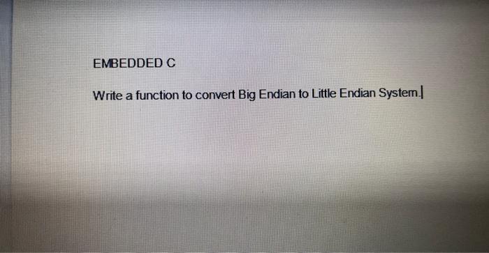 Solved Write a function to convert Big Endian to Little | Chegg.com