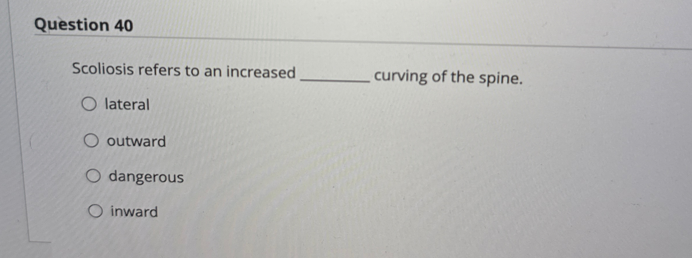 Solved Question 40Scoliosis refers to an increased | Chegg.com