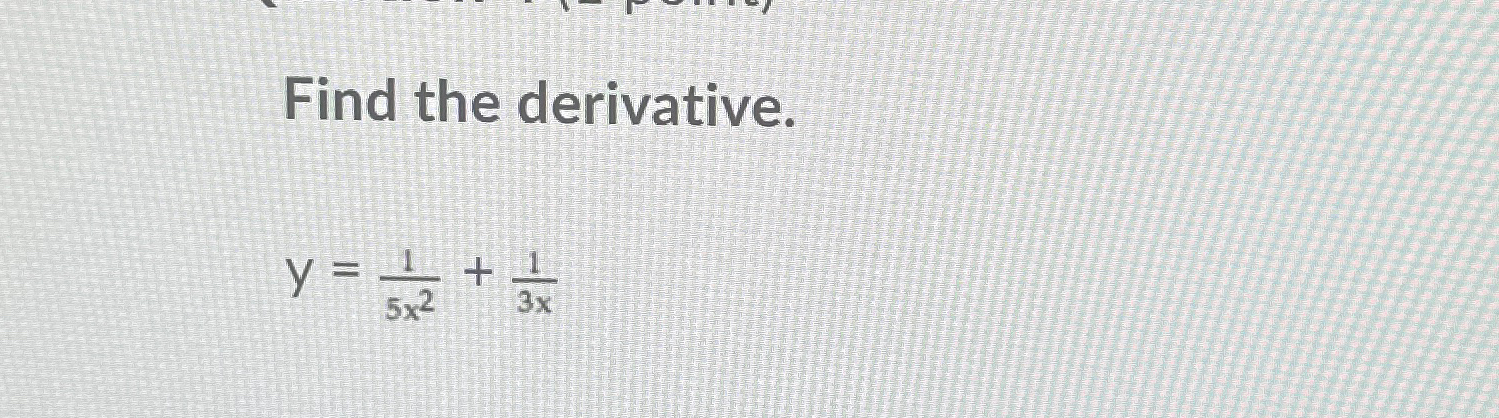 Solved Find the derivative.y=15x2+13x | Chegg.com
