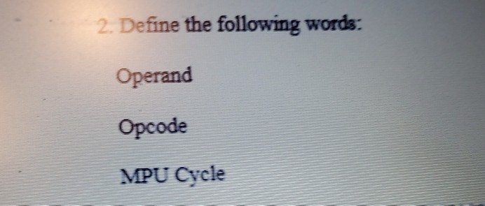 Solved 2. Define the following words: Operand Opcode MPU | Chegg.com