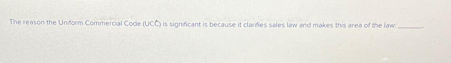 Solved The reason the Uniform Commercial Code (UCC) ﻿is | Chegg.com