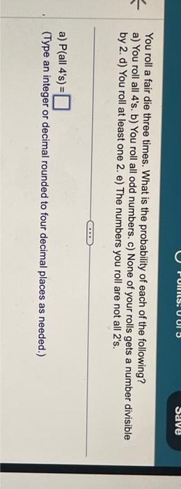 Solved You roll a fair die three times. What is the | Chegg.com