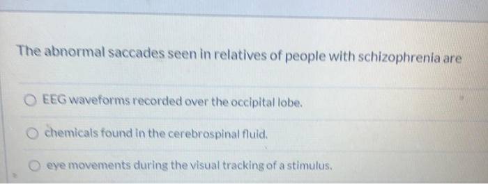 Solved The abnormal saccades seen in relatives of people | Chegg.com