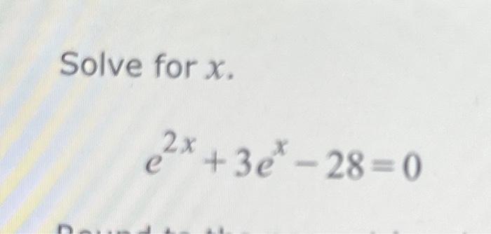 Solved Solve for x e2x+3ex−28=0 | Chegg.com
