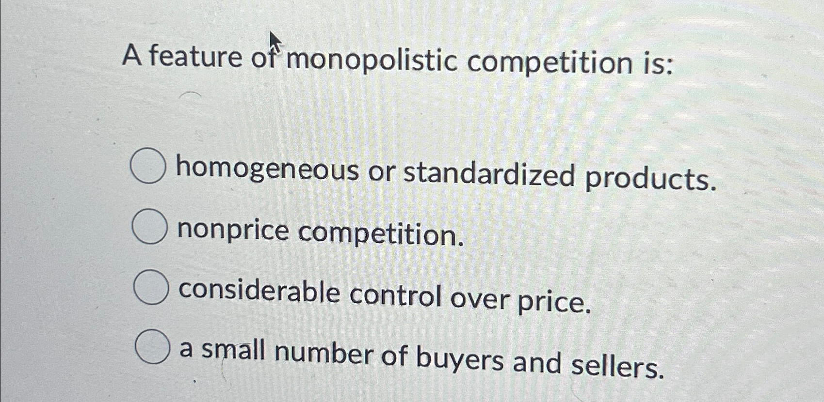Solved A feature of monopolistic competition is:homogeneous | Chegg.com
