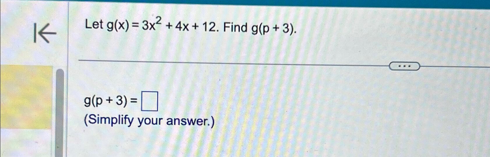 Solved Let g(x)=3x2+4x+12. ﻿Find g(p+3)g(p+3)=(Simplify your | Chegg.com
