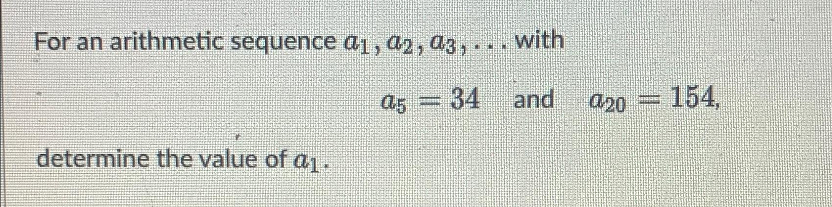 Solved For an arithmetic sequence a1,a2,a3,dots witha5=34 | Chegg.com