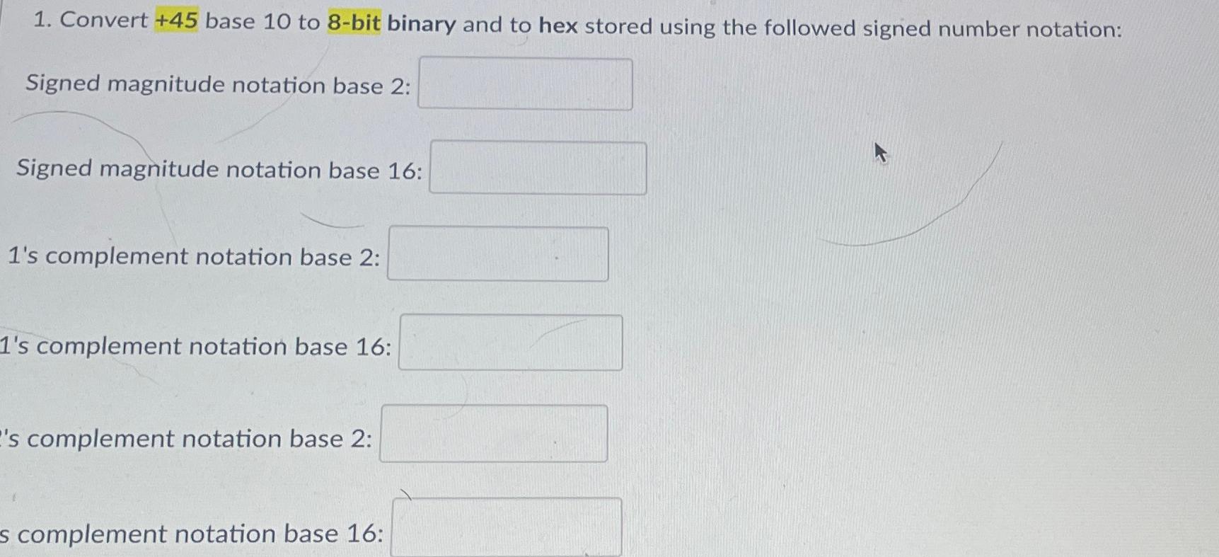 Solved Convert +45 ﻿base 10 ﻿to 8 -bit binary and to hex | Chegg.com