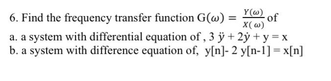 Solved 6. Find the frequency transfer function G(ω)=X(ω)Y(ω) | Chegg.com