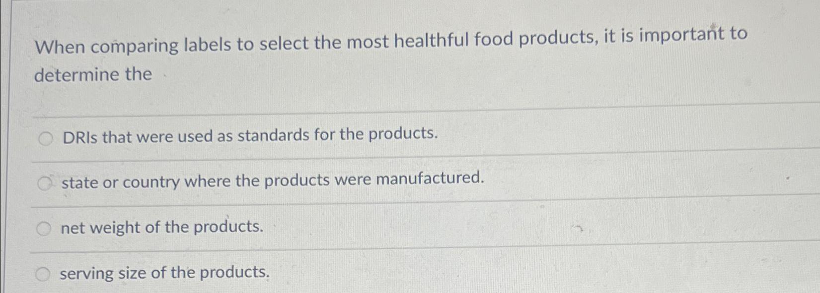 Solved When comparing labels to select the most healthful | Chegg.com