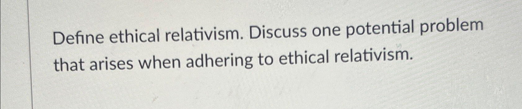 Solved Define ethical relativism. Discuss one potential | Chegg.com